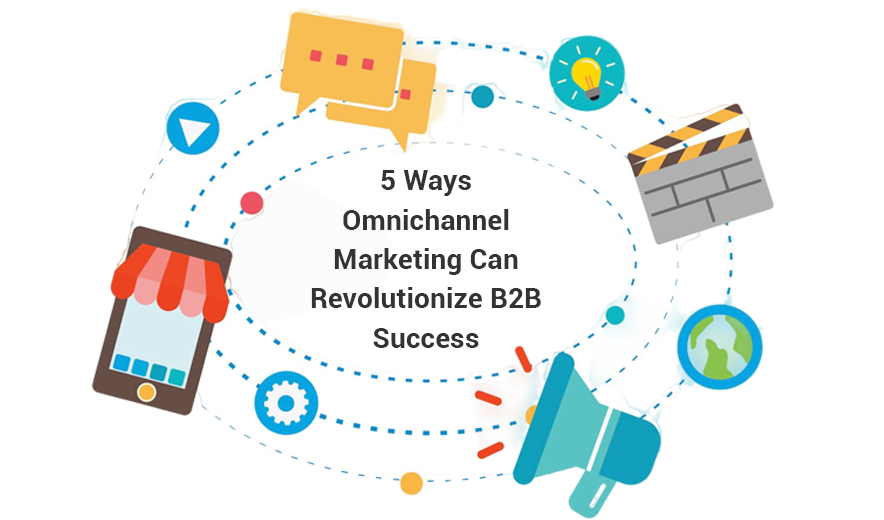 5 Ways Omnichannel Marketing Can Revolutionize B2B Success - Marrina ...
