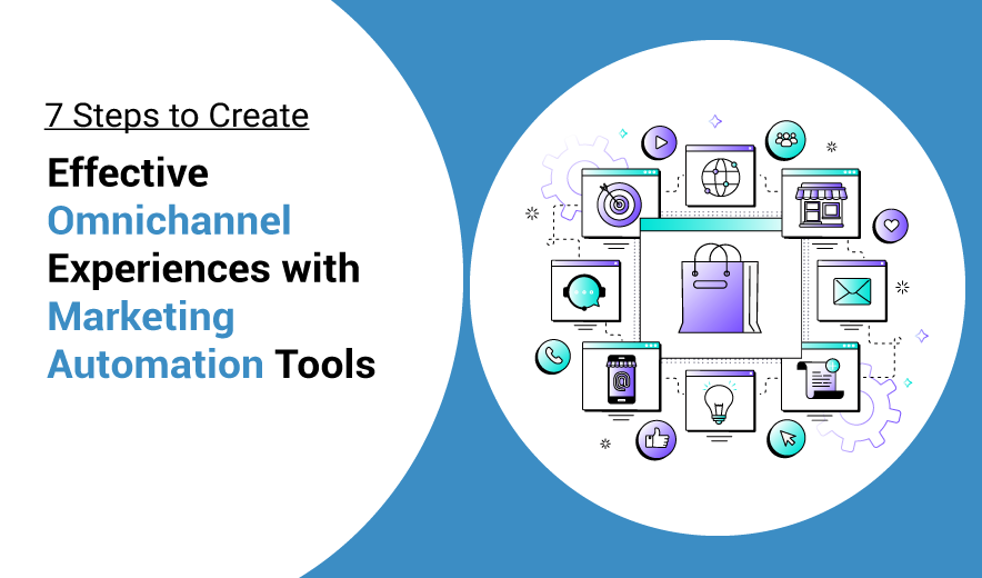 7 Steps to Create Effective Omnichannel Experiences with Marketing Automation Tools - Marrina ...
